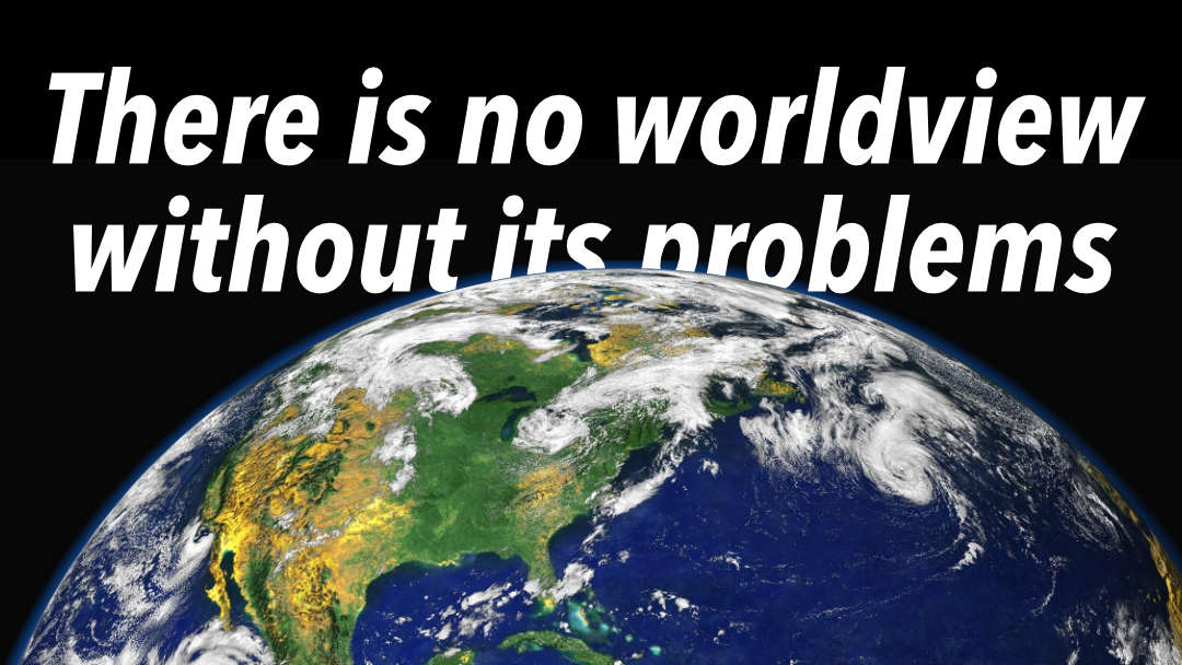 There is no worldview without its problems - Husbandman